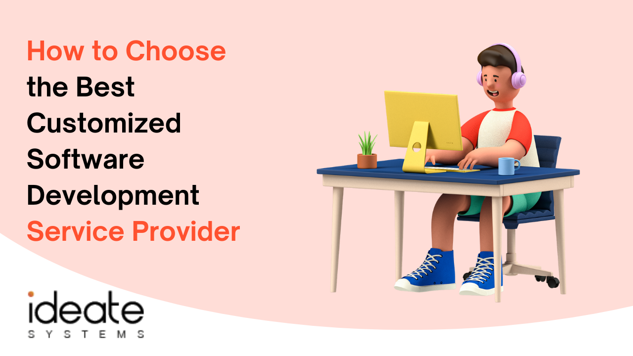 How To Choose The Best Customized Software Development Service Provider Ideate Systems